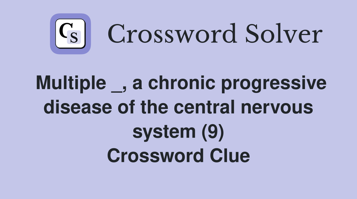 Multiple _, a chronic progressive disease of the central nervous system (9) - Crossword Clue ...